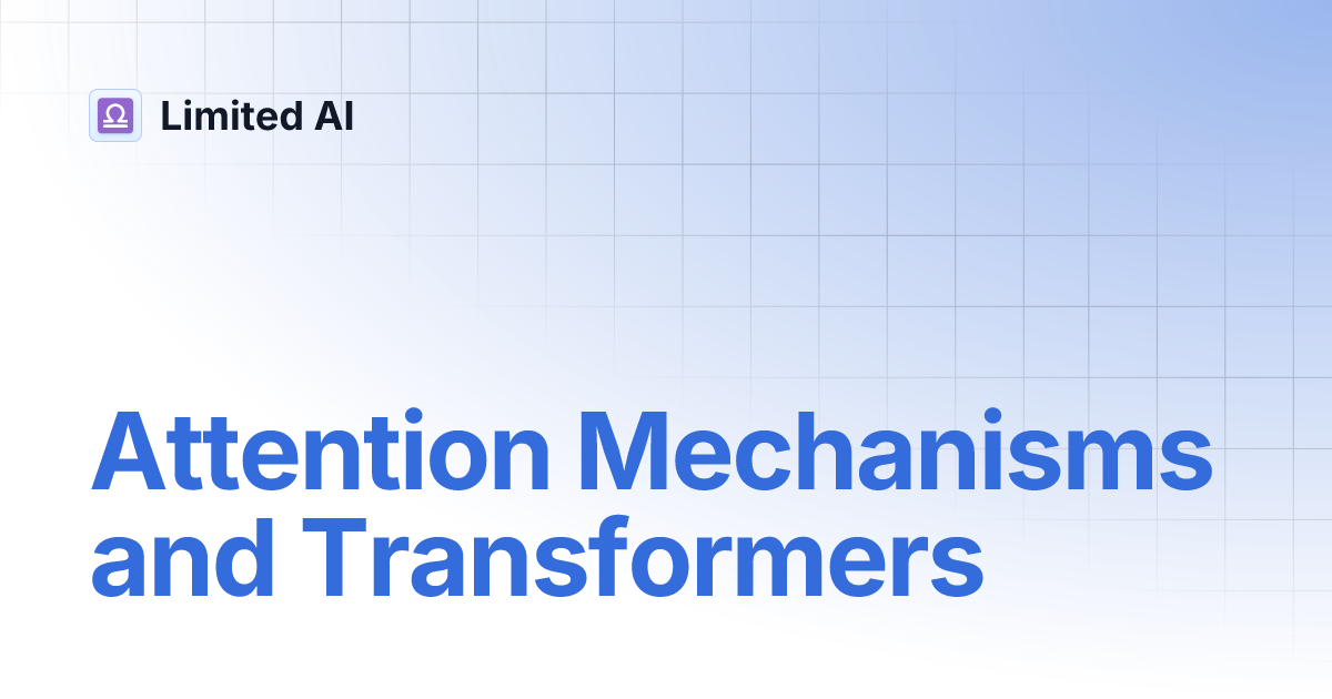 Attention Mechanisms and Transformers | Limited AI