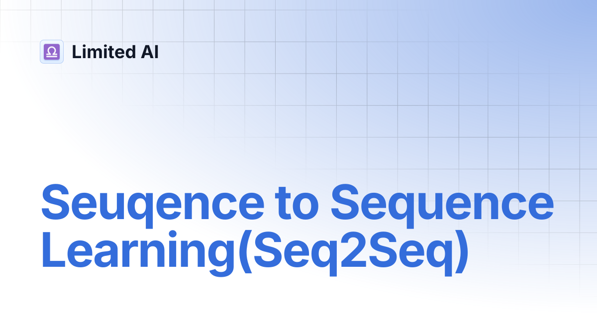 Seuqence to Sequence Learning(Seq2Seq) | Limited AI